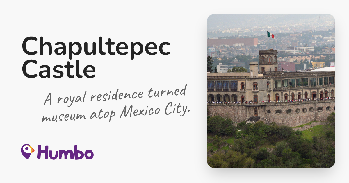 Chapultepec Castle - A royal residence turned museum atop Mexico City.